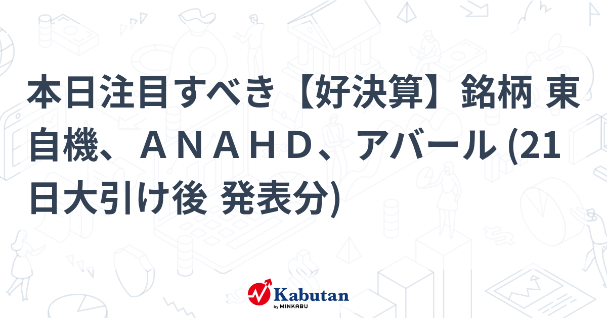 本日注目すべき【好決算】銘柄 東自機、ANAHD、アバール (21日大引け後 発表分) | 注目株 - 株探ニュース