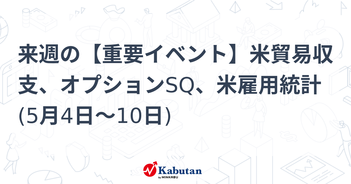 来週の【重要イベント】米貿易収支、オプションSQ、米雇用統計 (5月4日～10日) | 市況 - 株探ニュース