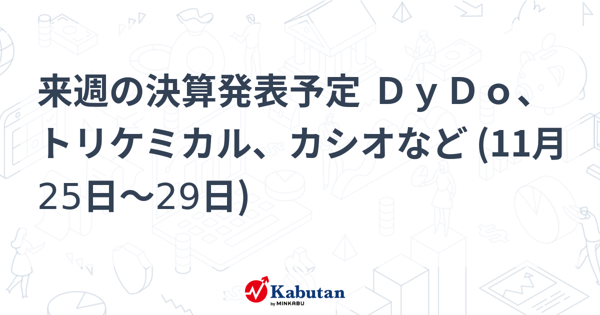 来週の決算発表予定 DyDo、トリケミカル、カシオなど (11月25日～29日) | 市況 - 株探ニュース