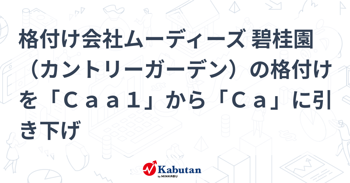 格付け会社ムーディーズ 碧桂園（カントリーガーデン）の格付けを「Caa1」から「Ca」に引き下げ | 市況 - 株探ニュース
