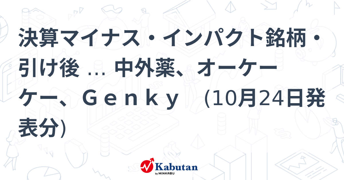 決算マイナス・インパクト銘柄・引け後 … 中外薬、オーケーケー、Genky (10月24日発表分) | 特集 - 株探ニュース