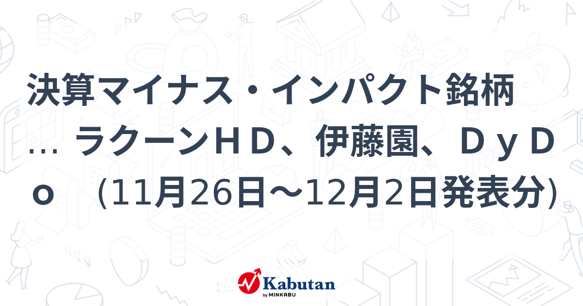 決算マイナス・インパクト銘柄 … ラクーンHD、伊藤園、DyDo (11月26日～12月2日発表分) | 特集 - 株探ニュース