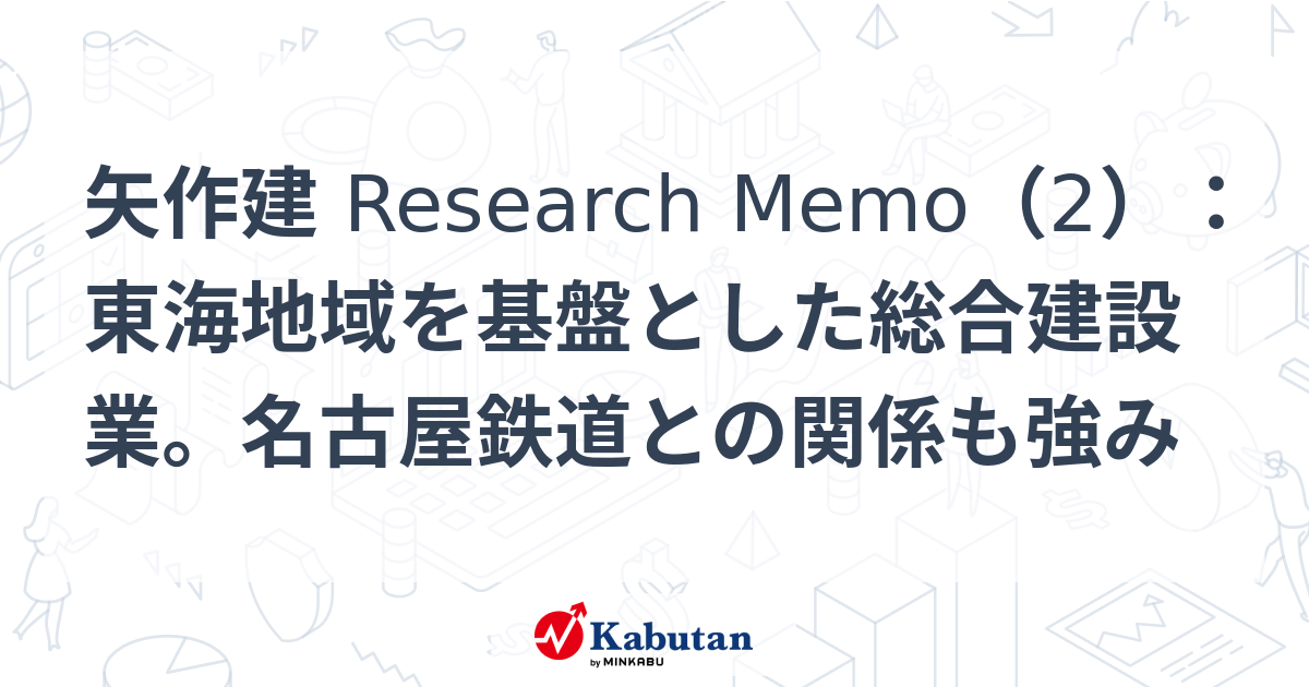 矢作建 Research Memo（2）：東海地域を基盤とした総合建設業。名古屋鉄道との関係も強み | 特集 - 株探ニュース