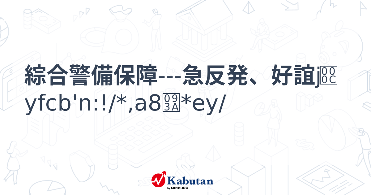 綜合警備保障 急反発、好調な第1四半期決算や自社株買いを評価 個別株 株探ニュース