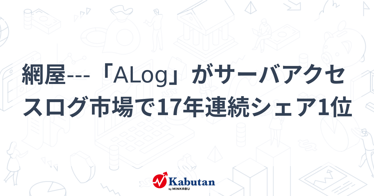 網屋---「ALog」がサーバアクセスログ市場で17年連続シェア1位 | 個別株 - 株探ニュース