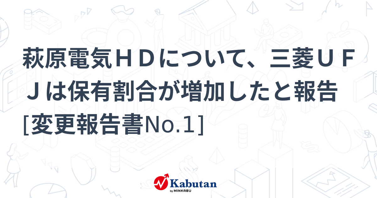 萩原電気HDについて、三菱UFJは保有割合が増加したと報告 [変更報告書No.1] | 大量保有報告書 - 株探ニュース