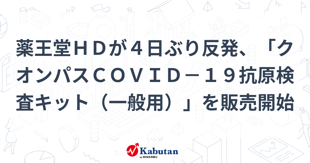 薬王堂HDが4日ぶり反発、「クオンパスCOVID－19抗原検査キット（一般用）」を販売開始 | 個別株 - 株探ニュース