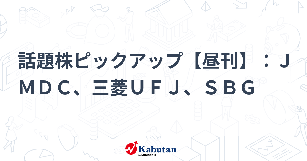 話題株ピックアップ【昼刊】：JMDC、三菱UFJ、SBG | 注目株 - 株探ニュース