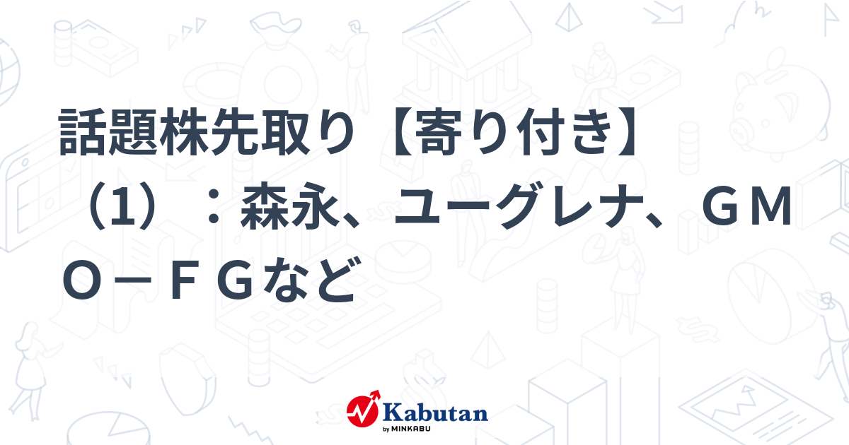 話題株先取り【寄り付き】（1）：森永、ユーグレナ、GMO－FGなど | 特報 - 株探ニュース