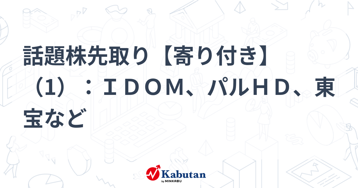 話題株先取り【寄り付き】（1）：IDOM、パルHD、東宝など | 特報 - 株探ニュース