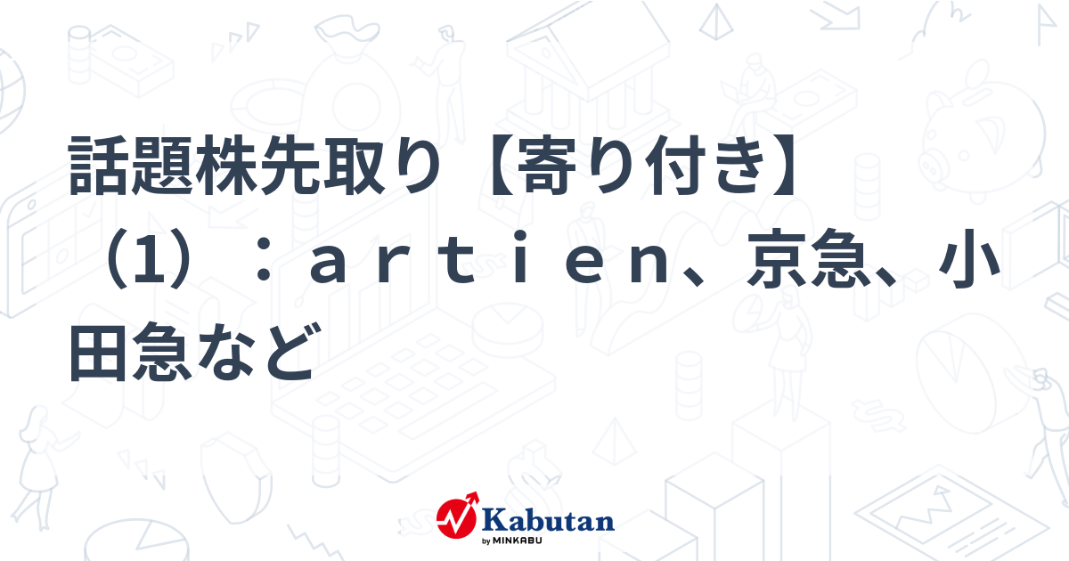話題株先取り【寄り付き】（1）：artien、京急、小田急など | 特報 - 株探ニュース