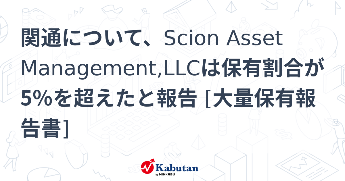 関通について、Scion Asset Management,LLCは保有割合が5％を超えたと報告 [大量保有報告書] | 大量保有報告書 ...