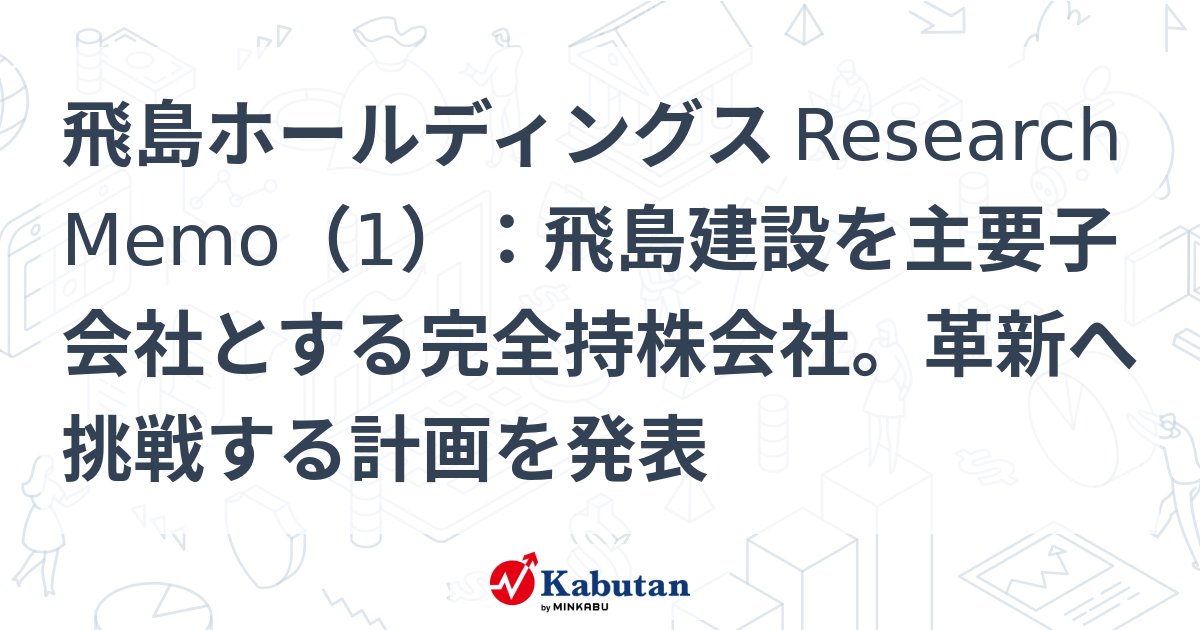 飛島ホールディングス Research Memo（1）：飛島建設を主要子会社とする完全持株会社。革新へ挑戦する計画を発表 | 特集 - 株探ニュース