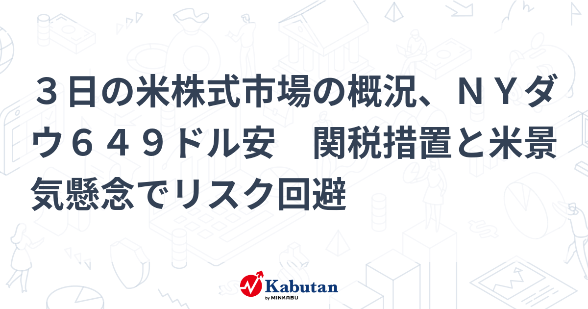 3日の米株式市場の概況、NYダウ649ドル安 関税措置と米景気懸念でリスク回避 | 市況 - 株探ニュース