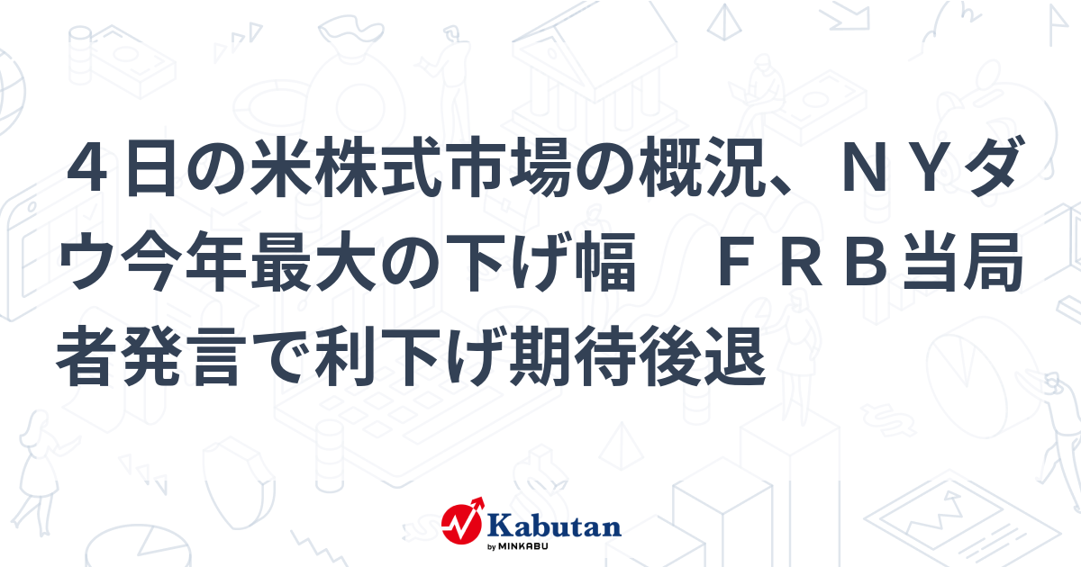 4日の米株式市場の概況、NYダウ今年最大の下げ幅 FRB当局者発言で利下げ期待後退 | 市況 - 株探ニュース