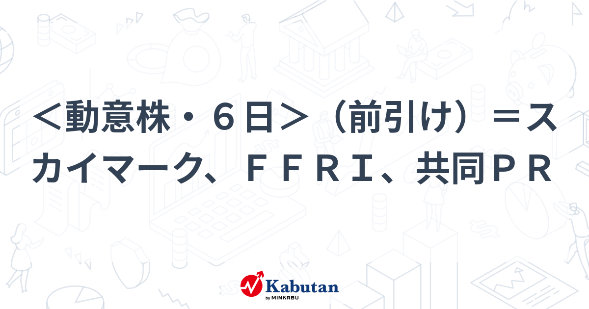 ＜動意株・6日＞（前引け）＝スカイマーク、FFRI、共同PR | 個別株 - 株探ニュース