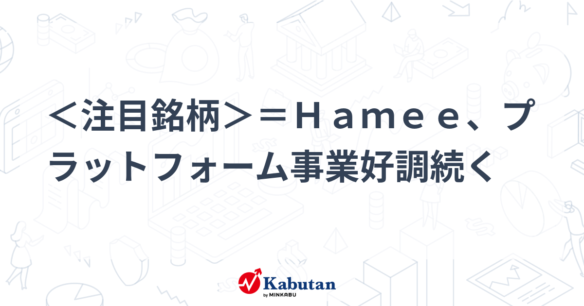 ＜注目銘柄＞＝Hamee、プラットフォーム事業好調続く | 個別株 - 株探ニュース