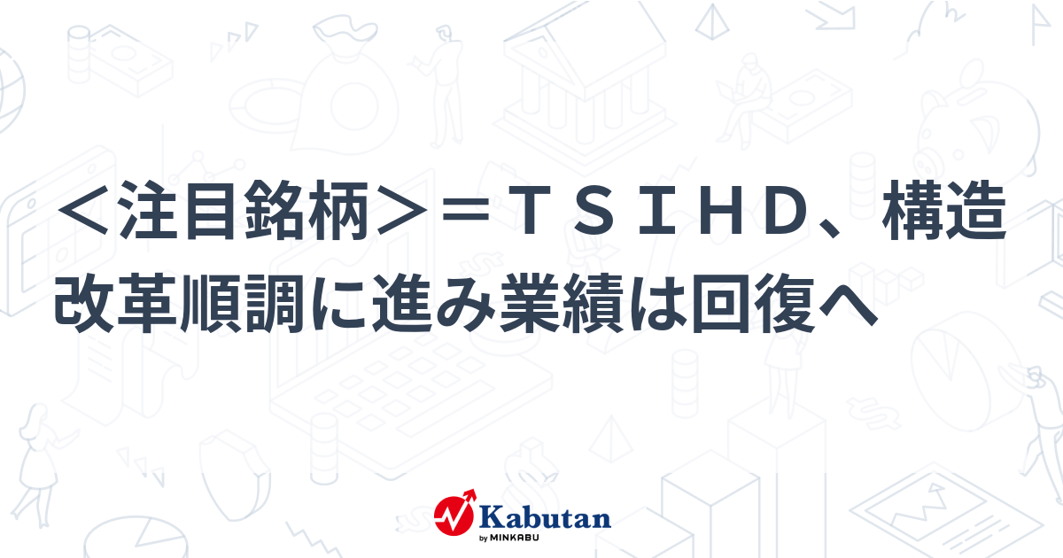 ＜注目銘柄＞＝TSIHD、構造改革順調に進み業績は回復へ | 個別株 - 株探ニュース