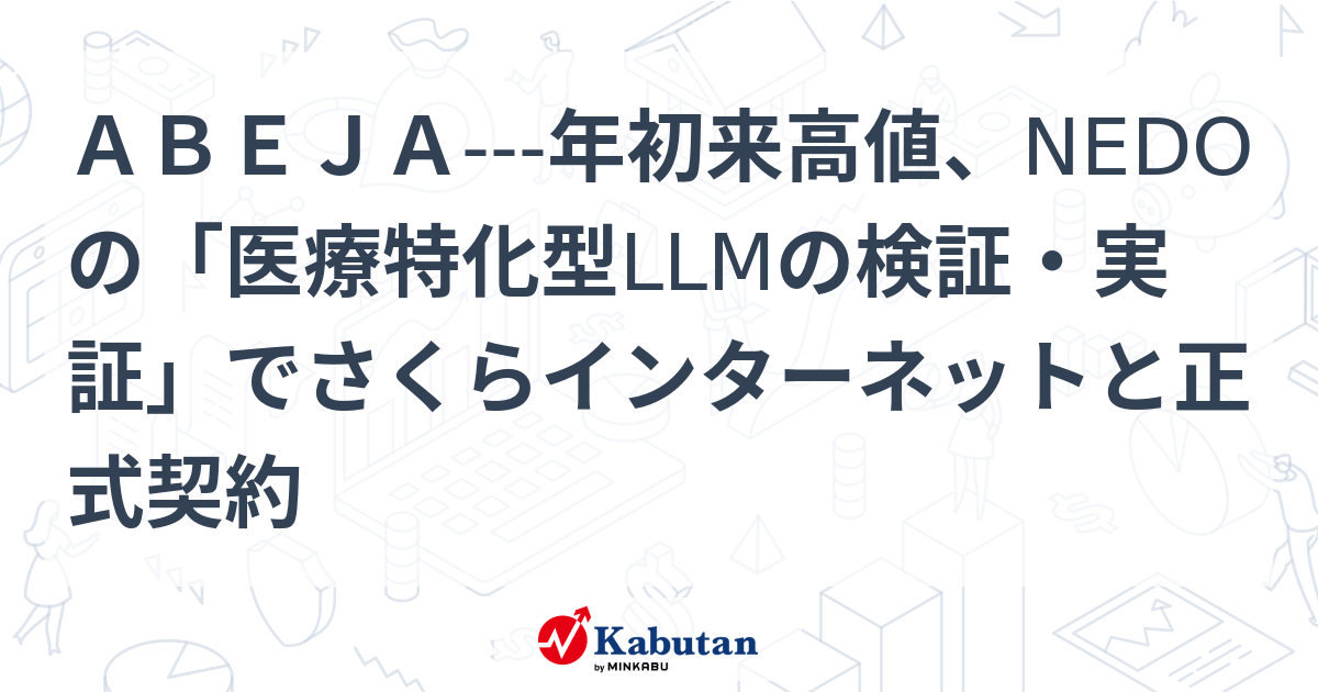 ABEJA---年初来高値、NEDOの「医療特化型LLMの検証・実証」でさくらインターネットと正式契約 | 個別株 - 株探ニュース