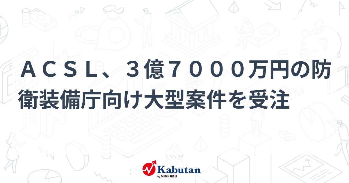 ACSL、3億7000万円の防衛装備庁向け大型案件を受注 | 個別株 - 株探ニュース