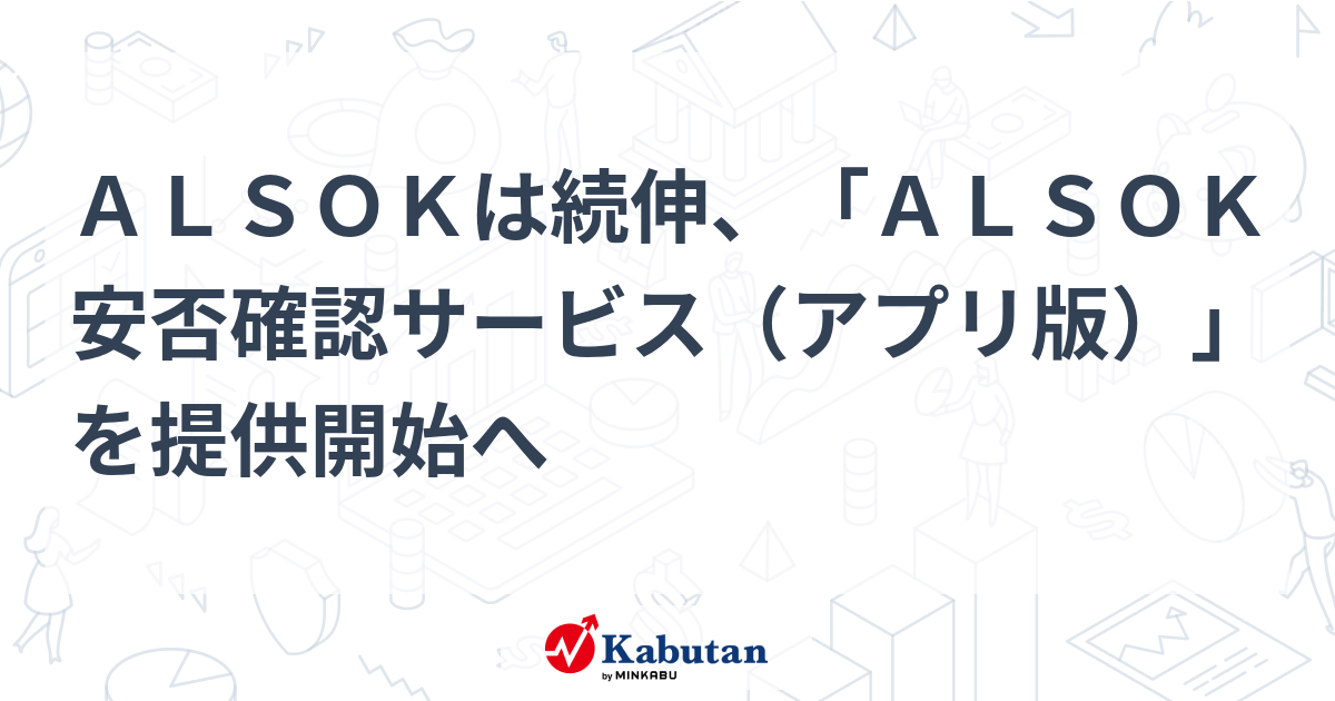 ALSOKは続伸、「ALSOK安否確認サービス（アプリ版）」を提供開始へ | 個別株 - 株探ニュース