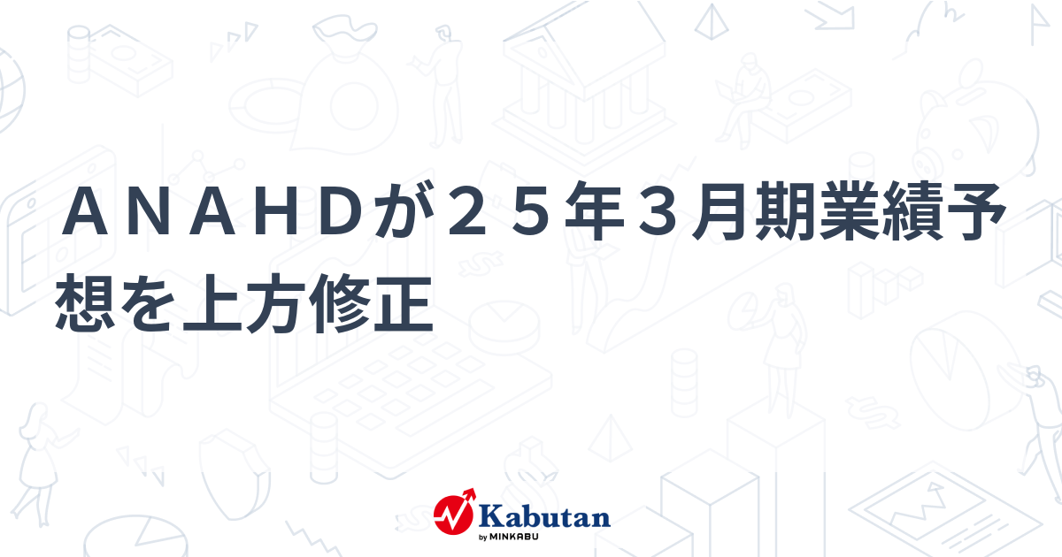 ANAHDが25年3月期業績予想を上方修正 | 個別株 - 株探ニュース