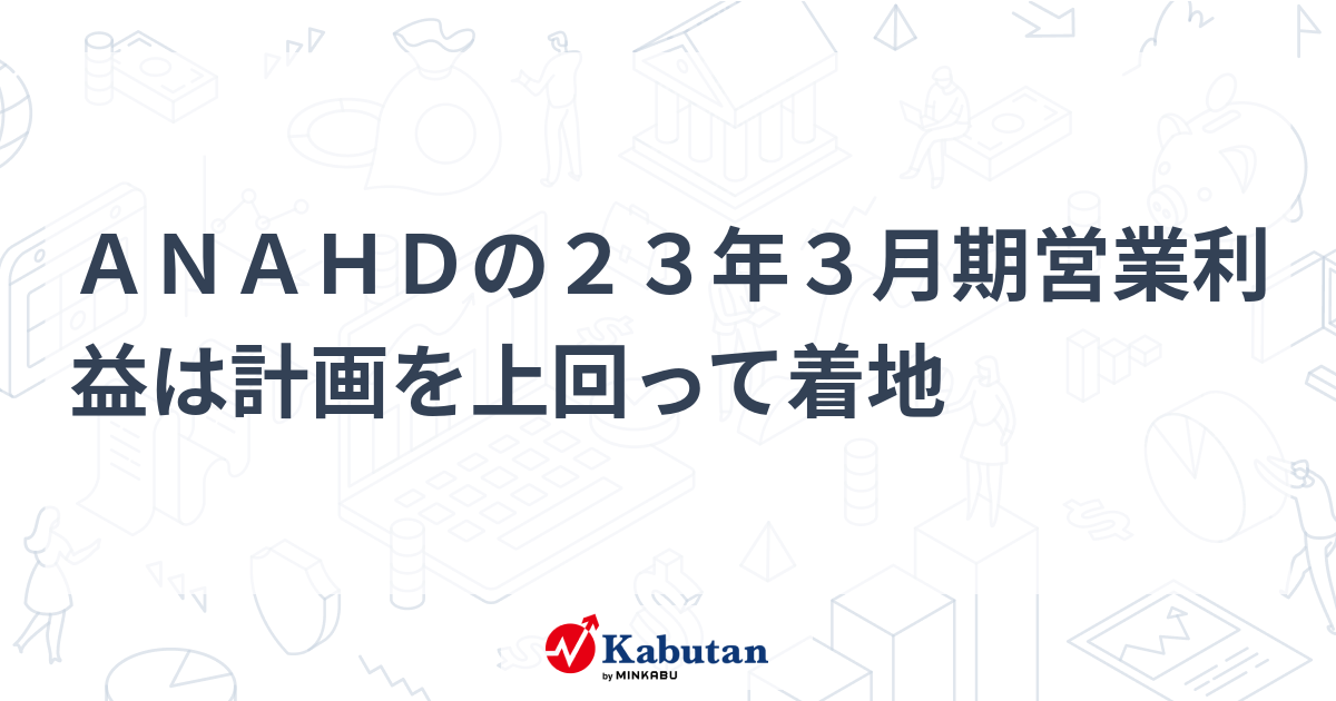 ANAHDの23年3月期営業利益は計画を上回って着地 | 個別株 - 株探ニュース