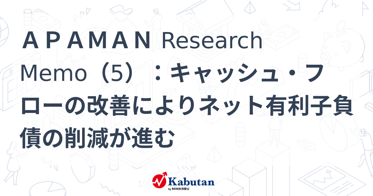 APAMAN Research Memo（5）：キャッシュ・フローの改善によりネット有利子負債の削減が進む | 特集 - 株探ニュース
