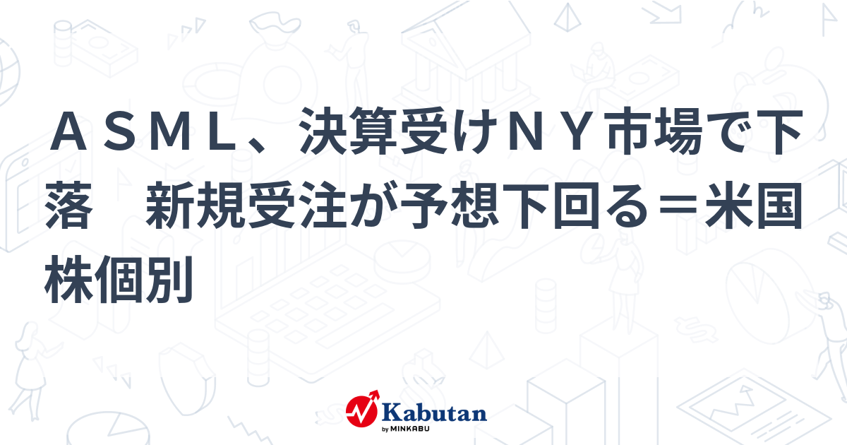 ASML、決算受けNY市場で下落 新規受注が予想下回る＝米国株個別 - 株探(かぶたん)｜米国株