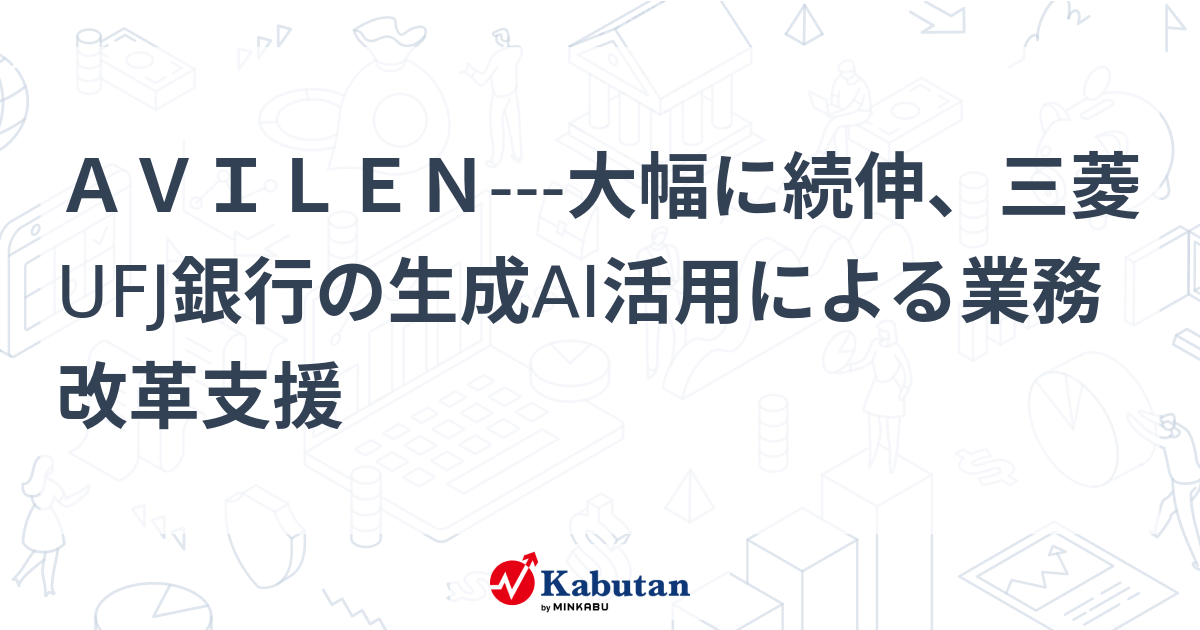 AVILEN---大幅に続伸、三菱UFJ銀行の生成AI活用による業務改革支援 | 個別株 - 株探ニュース