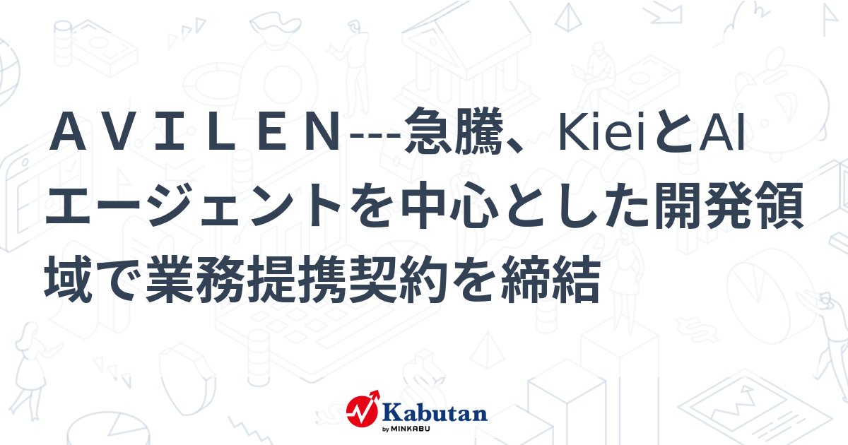 AVILEN---急騰、KieiとAIエージェントを中心とした開発領域で業務提携契約を締結 | 個別株 - 株探ニュース