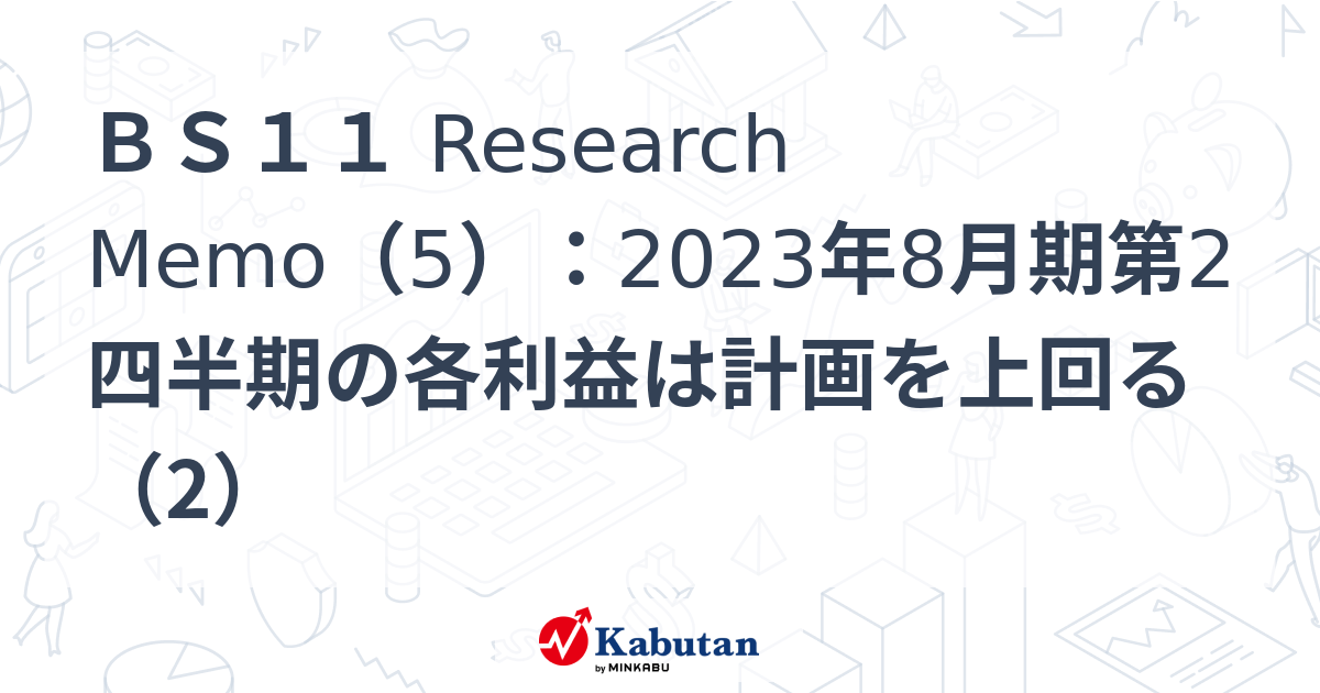 BS11 Research Memo（5）：2023年8月期第2四半期の各利益は計画を上回る（2） | 特集 - 株探ニュース