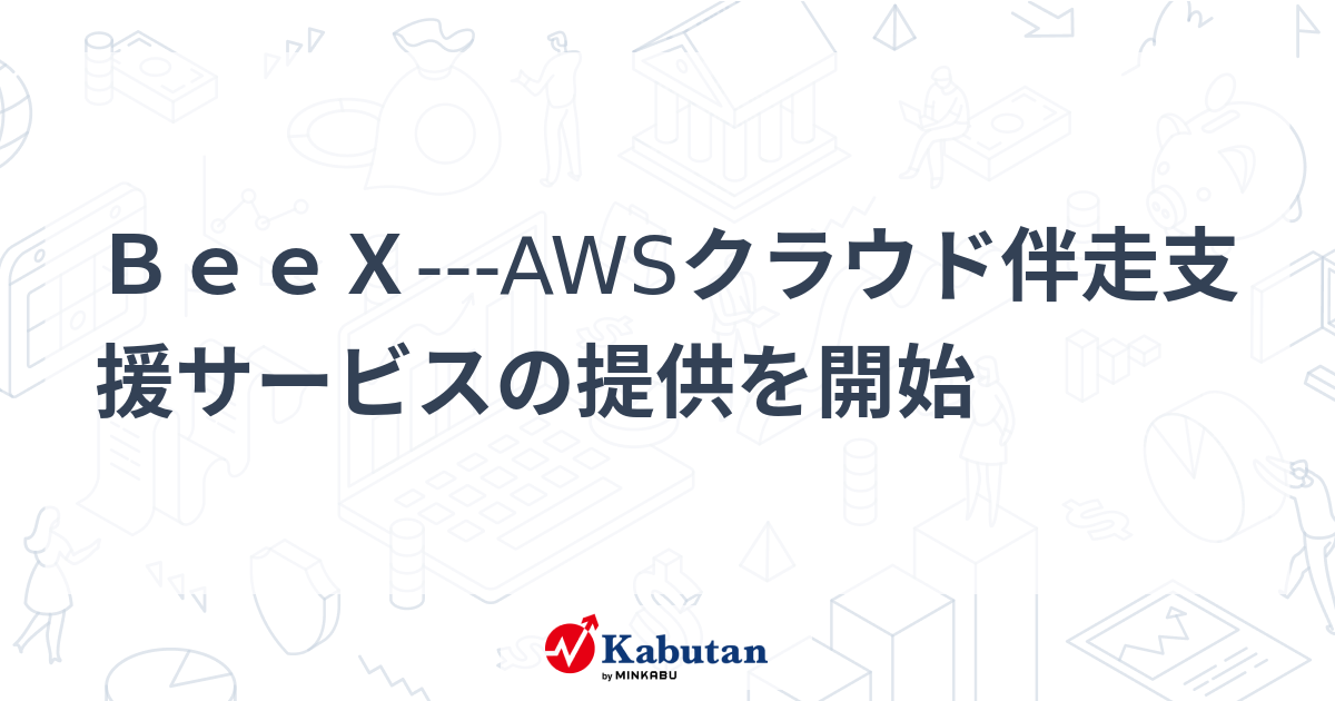 BeeX---AWSクラウド伴走支援サービスの提供を開始 | 個別株 - 株探ニュース