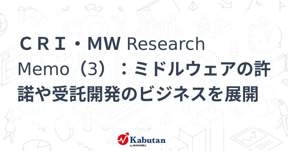 CRI・MW Research Memo（3）：ミドルウェアの許諾や受託開発のビジネスを展開 | 特集 - 株探ニュース