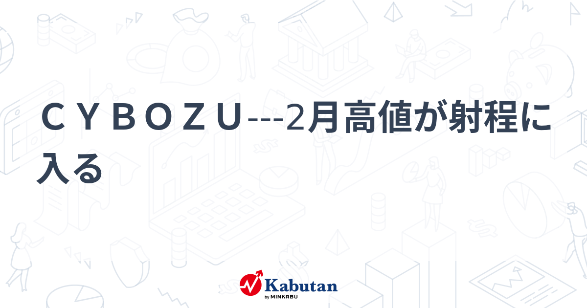 CYBOZU---2月高値が射程に入る | テクニカル - 株探ニュース