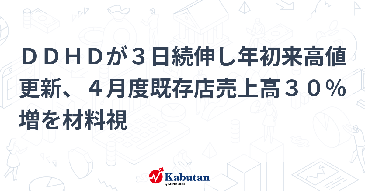 DDHDが3日続伸し年初来高値更新、4月度既存店売上高30％増を材料視 | 個別株 - 株探ニュース
