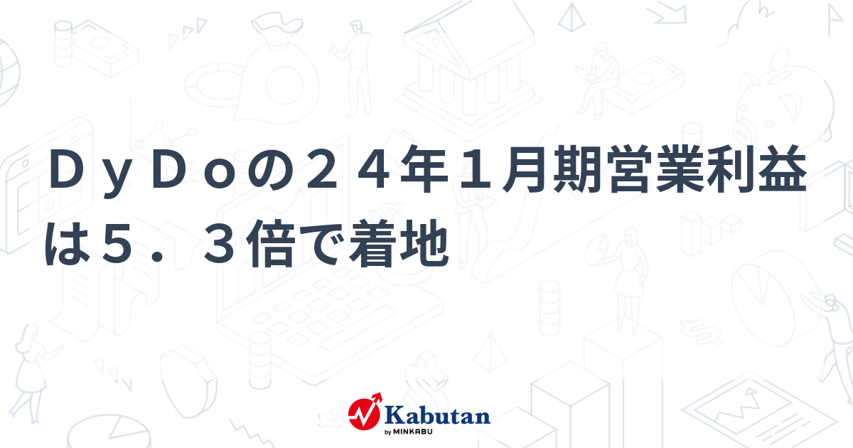 DyDoの24年1月期営業利益は5．3倍で着地 | 個別株 - 株探ニュース