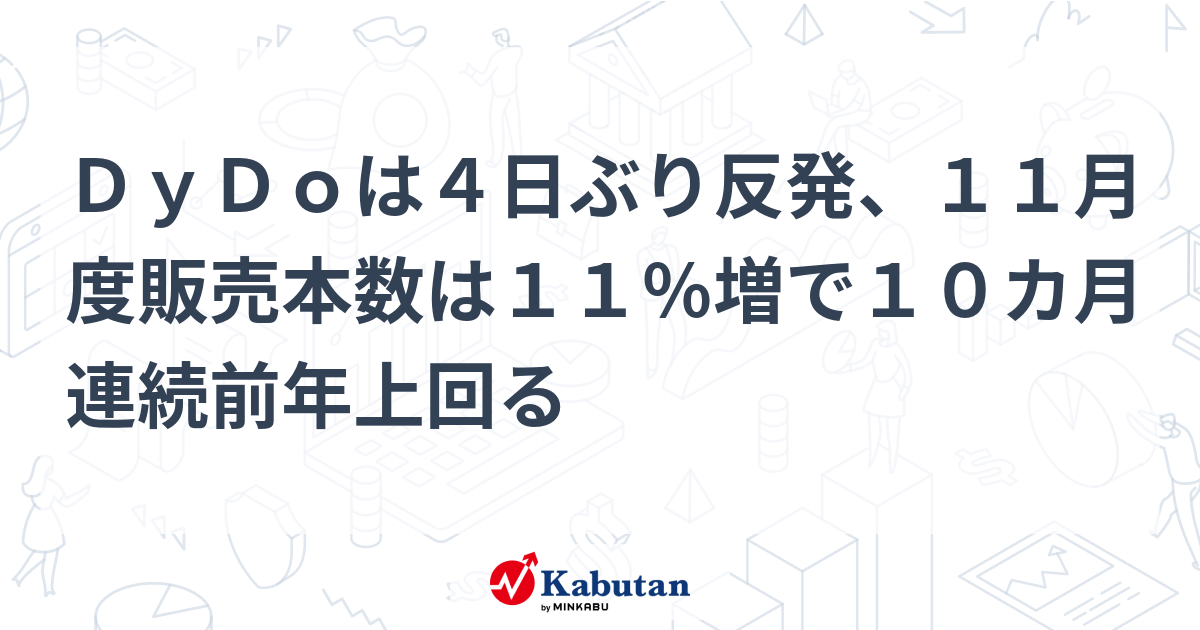 DyDoは4日ぶり反発、11月度販売本数は11％増で10カ月連続前年上回る | 個別株 - 株探ニュース