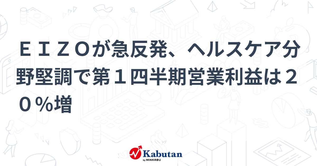 EIZOが急反発、ヘルスケア分野堅調で第1四半期営業利益は20％増 | 個別株 - 株探ニュース