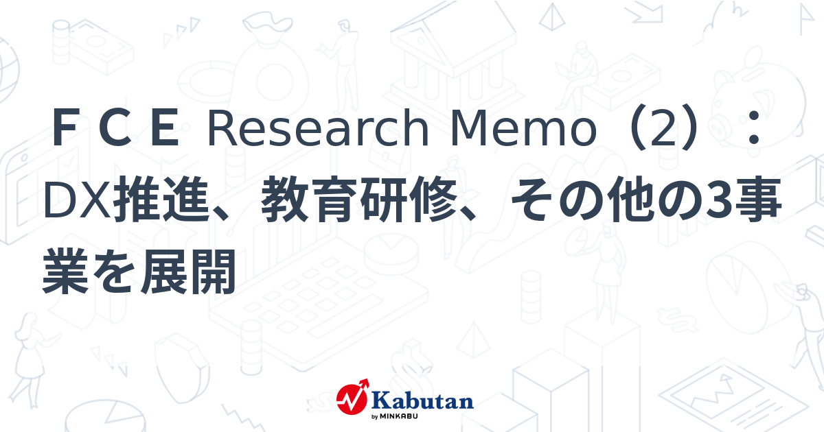 FCE Research Memo（2）：DX推進、教育研修、その他の3事業を展開 | 特集 - 株探ニュース
