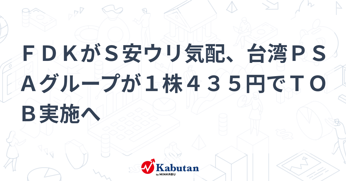 FDKがS安ウリ気配、台湾PSAグループが1株435円でTOB実施へ | 個別株 - 株探ニュース