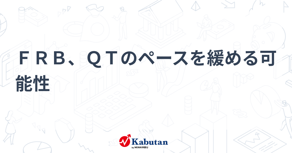FRB、QTのペースを緩める可能性 | 市況 - 株探ニュース