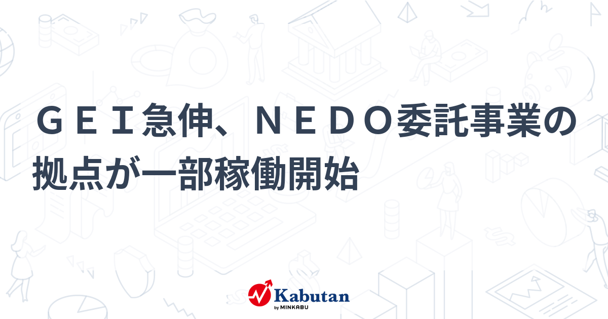 GEI急伸、NEDO委託事業の拠点が一部稼働開始 | 個別株 - 株探ニュース
