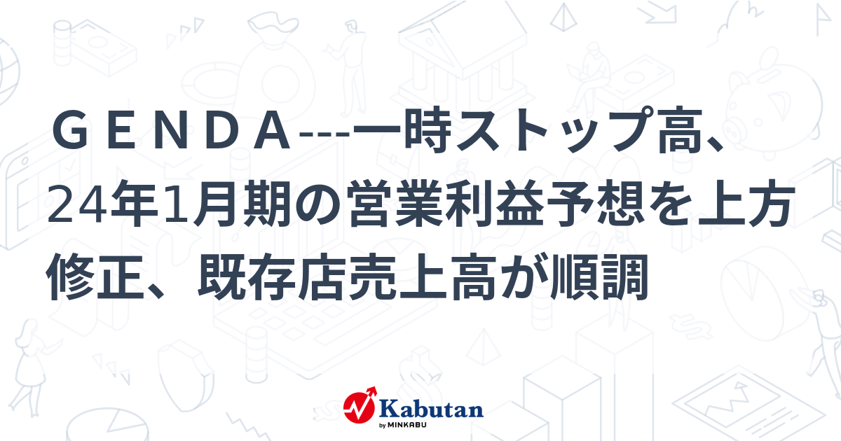 GENDA---一時ストップ高、24年1月期の営業利益予想を上方修正、既存店売上高が順調 | 個別株 - 株探ニュース