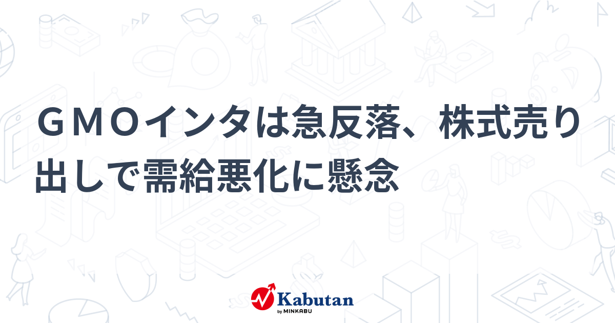 GMOインタは急反落、株式売り出しで需給悪化に懸念 | 株探ニュース