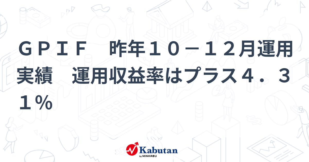 GPIF 昨年10－12月運用実績 運用収益率はプラス4．31％ | 市況 - 株探ニュース