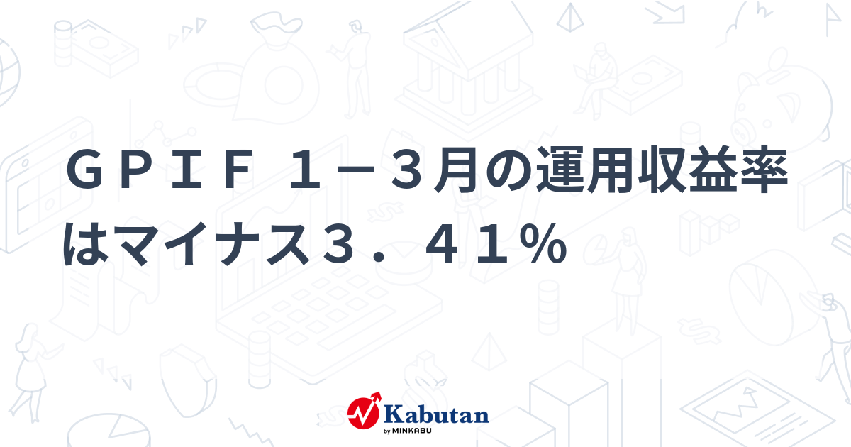 GPIF 1－3月の運用収益率はマイナス3．41％ | 市況 - 株探ニュース
