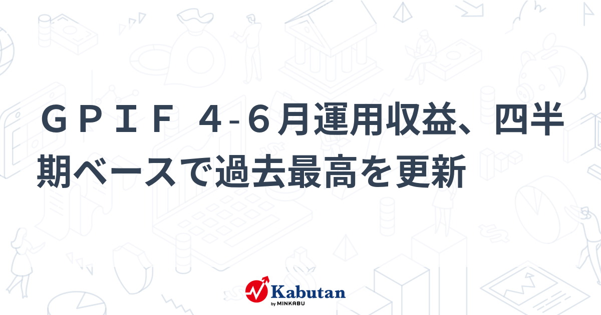 GPIF 4-6月運用収益、四半期ベースで過去最高を更新 | 市況 - 株探ニュース