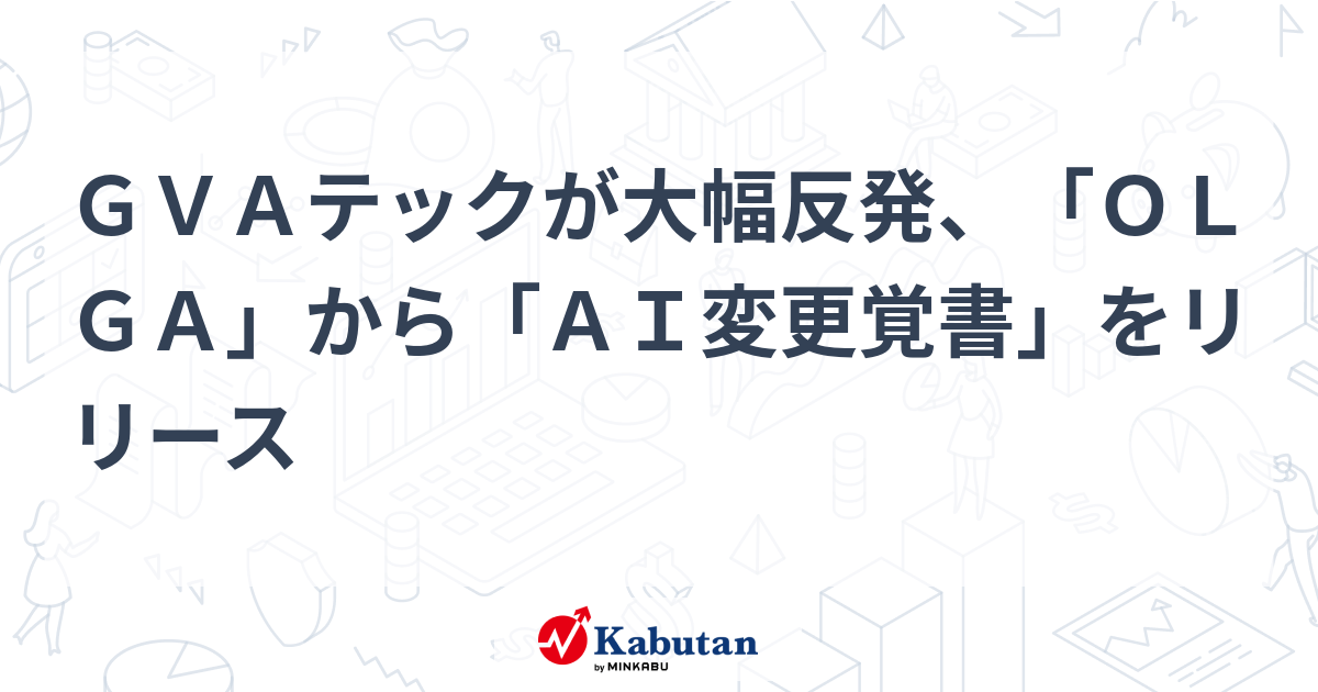 GVAテックが大幅反発、「OLGA」から「AI変更覚書」をリリース | 個別株 - 株探ニュース