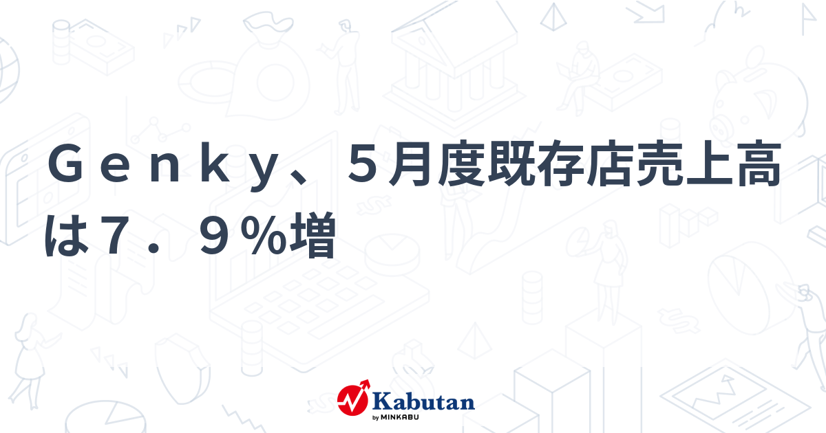 Genky、5月度既存店売上高は7．9％増 | 個別株 - 株探ニュース